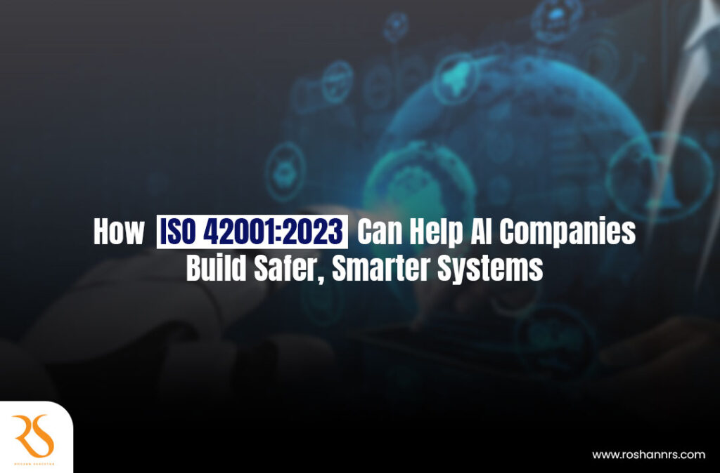 How ISO 42001:2023 Can Help AI Companies Build Safer, Smarter Systems - Roshan Shrestha